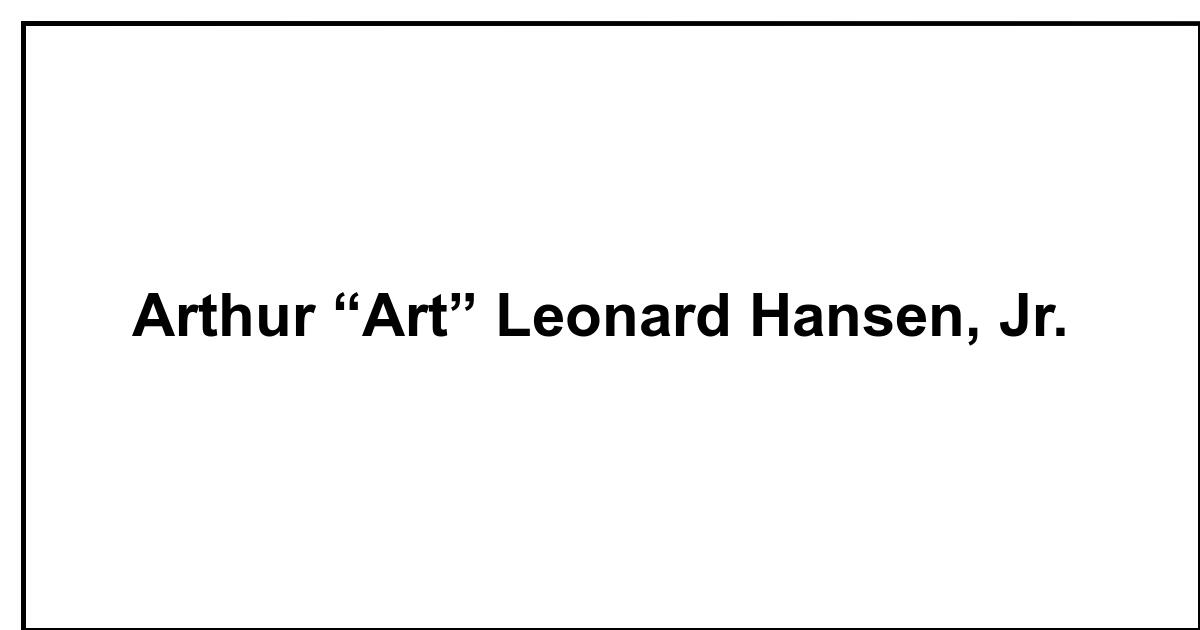 Obituary: Arthur “Art” Leonard Hansen, Jr.