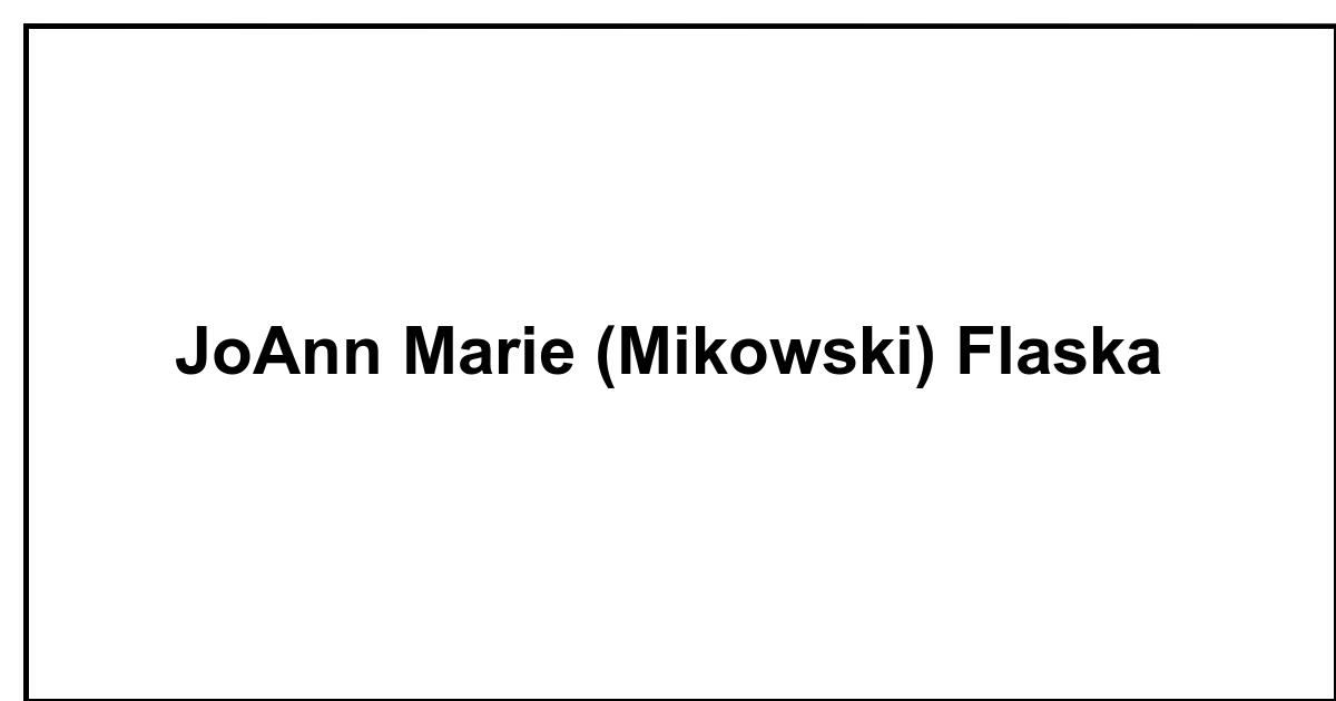 Obituary: JoAnn Marie (Mikowski) Flaska