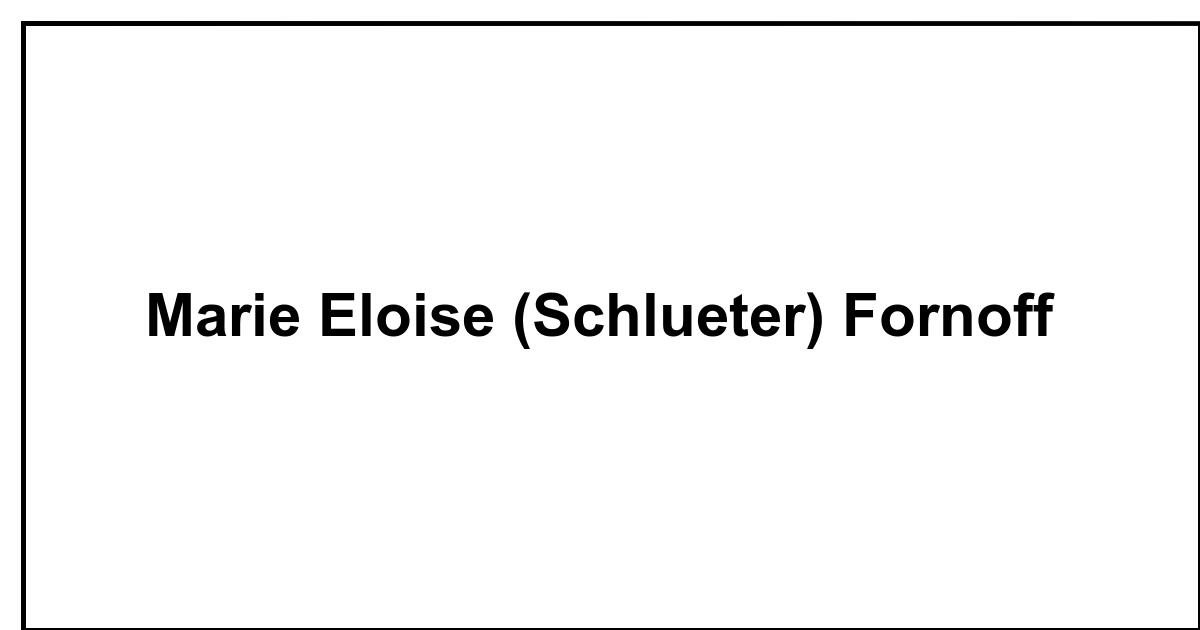 Obituary: Marie Eloise (Schlueter) Fornoff