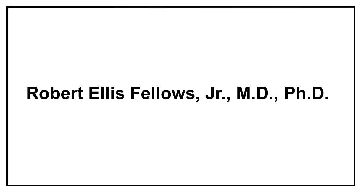 Obituary: Robert Ellis Fellows, Jr., M.D., Ph.D.